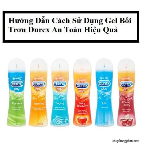 Hướng Dẫn Cách Sử Dụng Gel Bôi Trơn Durex An Toàn Hiệu Quả